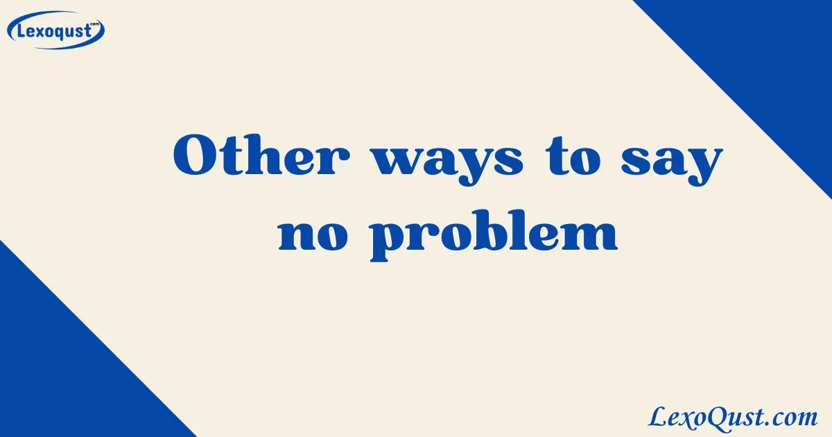 35 Other ways to "Say No Problem"