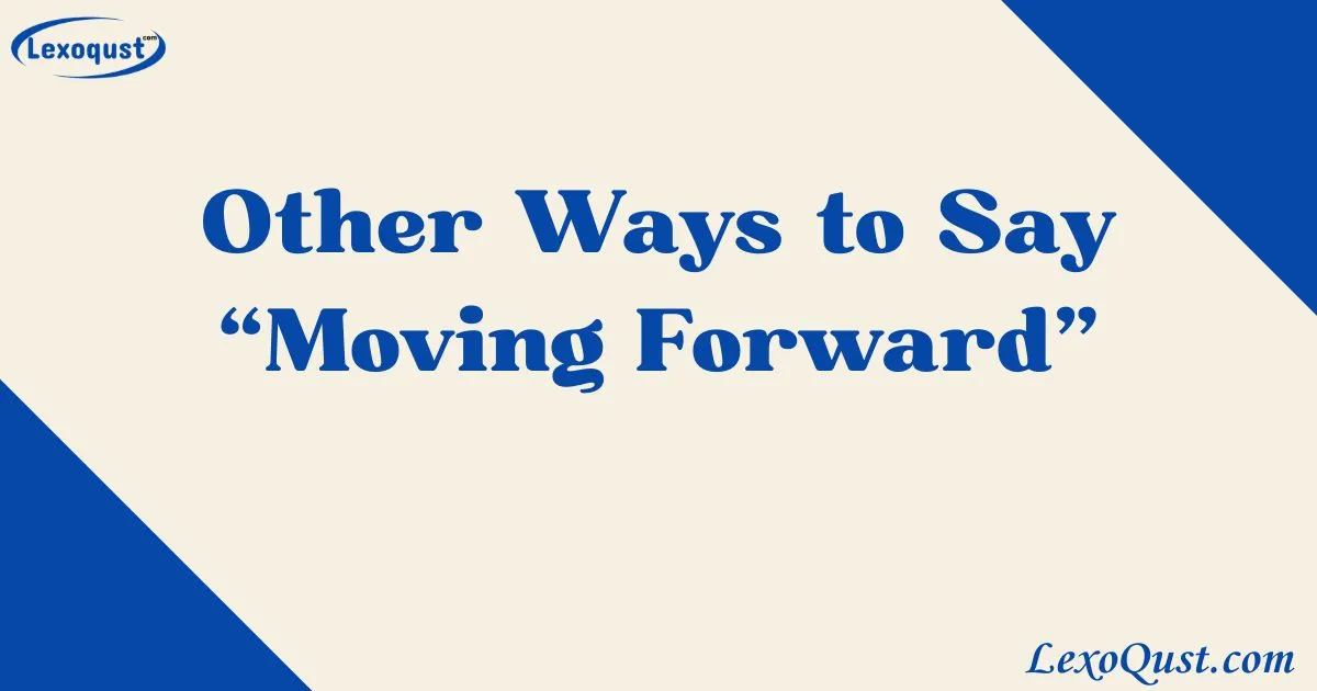 30+ Other Ways to Say “Moving Forward”