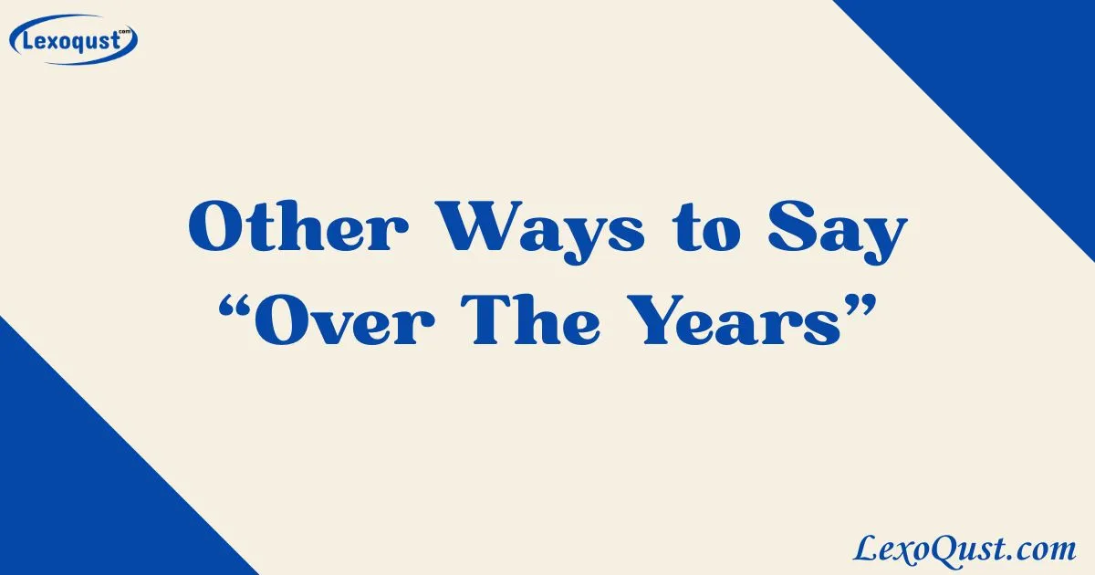 30+ Other Ways to Say “Over The Years"