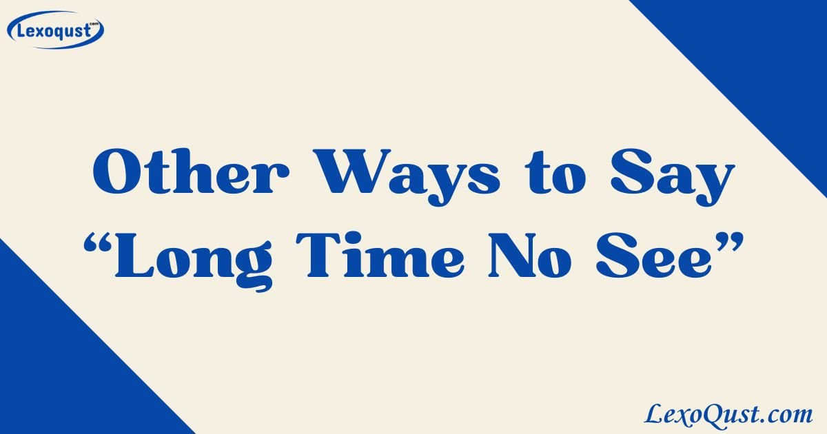 33+ Other Ways to Say “Long Time No See”