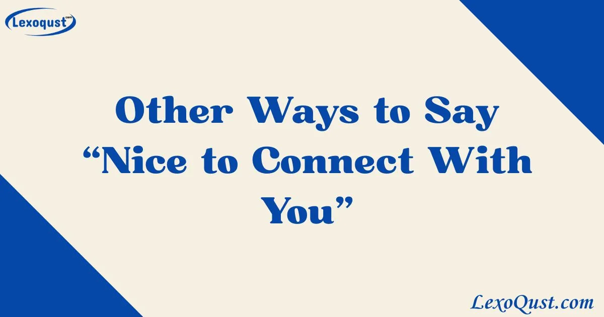 33+ Other Ways to Say “Nice to Connect With You”